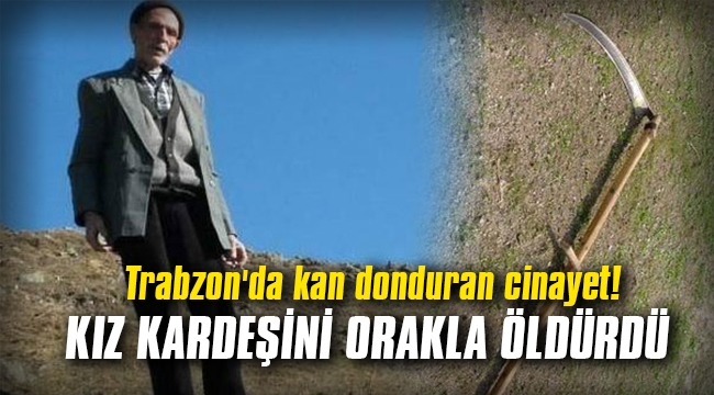 Trabzon'da kan donduran cinayet! Kız kardeşini orakla öldürdü - Asayiş ... Trabzon'da kan donduran cinayet! Kız kardeşini orakla öldürdü - Asayiş ...