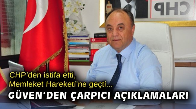 CHP’den istifa etti, Memleket Hareketi’ne geçti... Güven’den çarpıcı ... CHP’den istifa etti, Memleket Hareketi’ne geçti... Güven’den çarpıcı ...