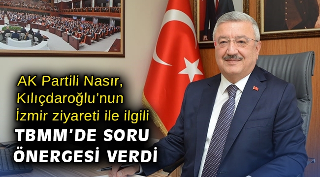 AK Partili Nasır, Kılıçdaroğlu’nun İzmir ziyareti ile ilgili TBMM’de ... AK Partili Nasır, Kılıçdaroğlu’nun İzmir ziyareti ile ilgili TBMM’de ...