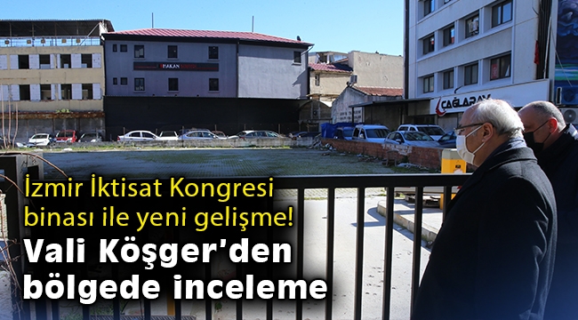 İzmir İktisat Kongresi binası ile ilgili yeni gelişme: Vali Köşger ... İzmir İktisat Kongresi binası ile ilgili yeni gelişme: Vali Köşger ...