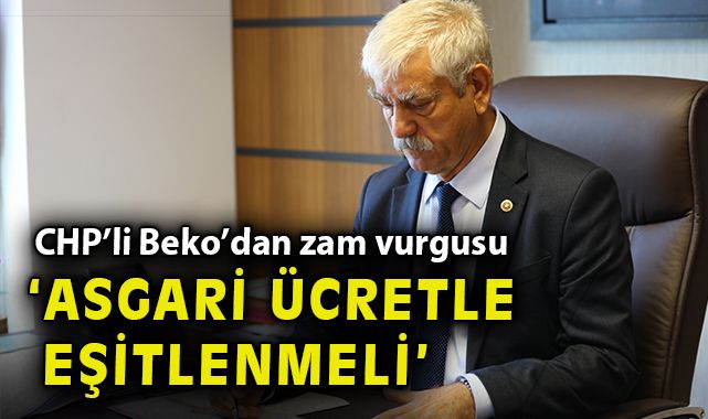 CHP’li Beko, emeklilerin maaşları asgari ücretle eşitlenmeli - Siyaset ... CHP’li Beko, emeklilerin maaşları asgari ücretle eşitlenmeli - Siyaset ...
