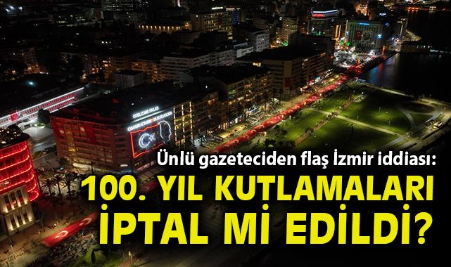 Ünlü gazeteciden flaş iddia: İzmir'de 100. Yıl kutlamaları iptal mi ... Ünlü gazeteciden flaş iddia: İzmir'de 100. Yıl kutlamaları iptal mi ...