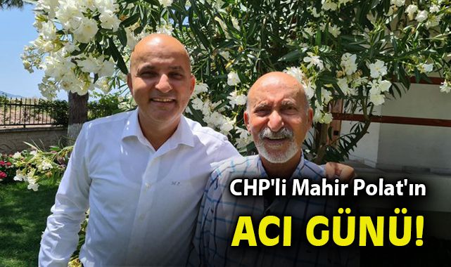 CHP'li Mahir Polat'ın acı günü! - Gündem - Öncü Şehir Gazetesi CHP'li Mahir Polat'ın acı günü! - Gündem - Öncü Şehir Gazetesi