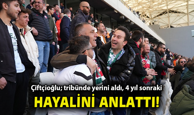 Çiftçioğlu tribünde yerini aldı, 4 yıl sonraki hayalini anlattı ...