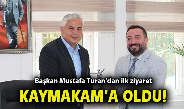 Başkan Mustafa Turan’dan ilk ziyaret Kaymakam Fatih Aksoy’a oldu ...