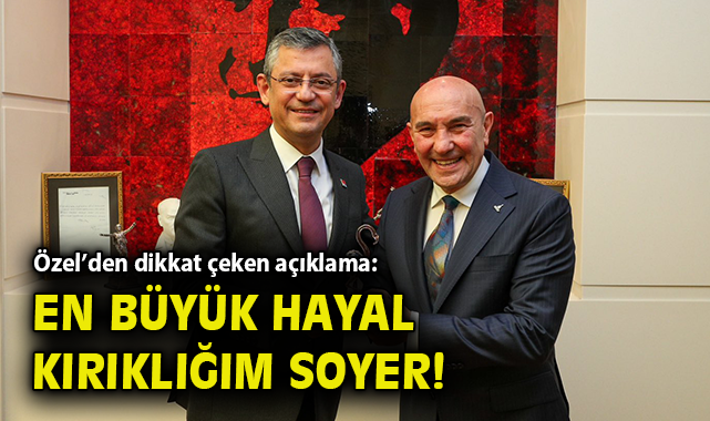 Özel’den dikkat çeken açıklama: En büyük hayal kırıklığım Soyer ... Özel’den dikkat çeken açıklama: En büyük hayal kırıklığım Soyer ...